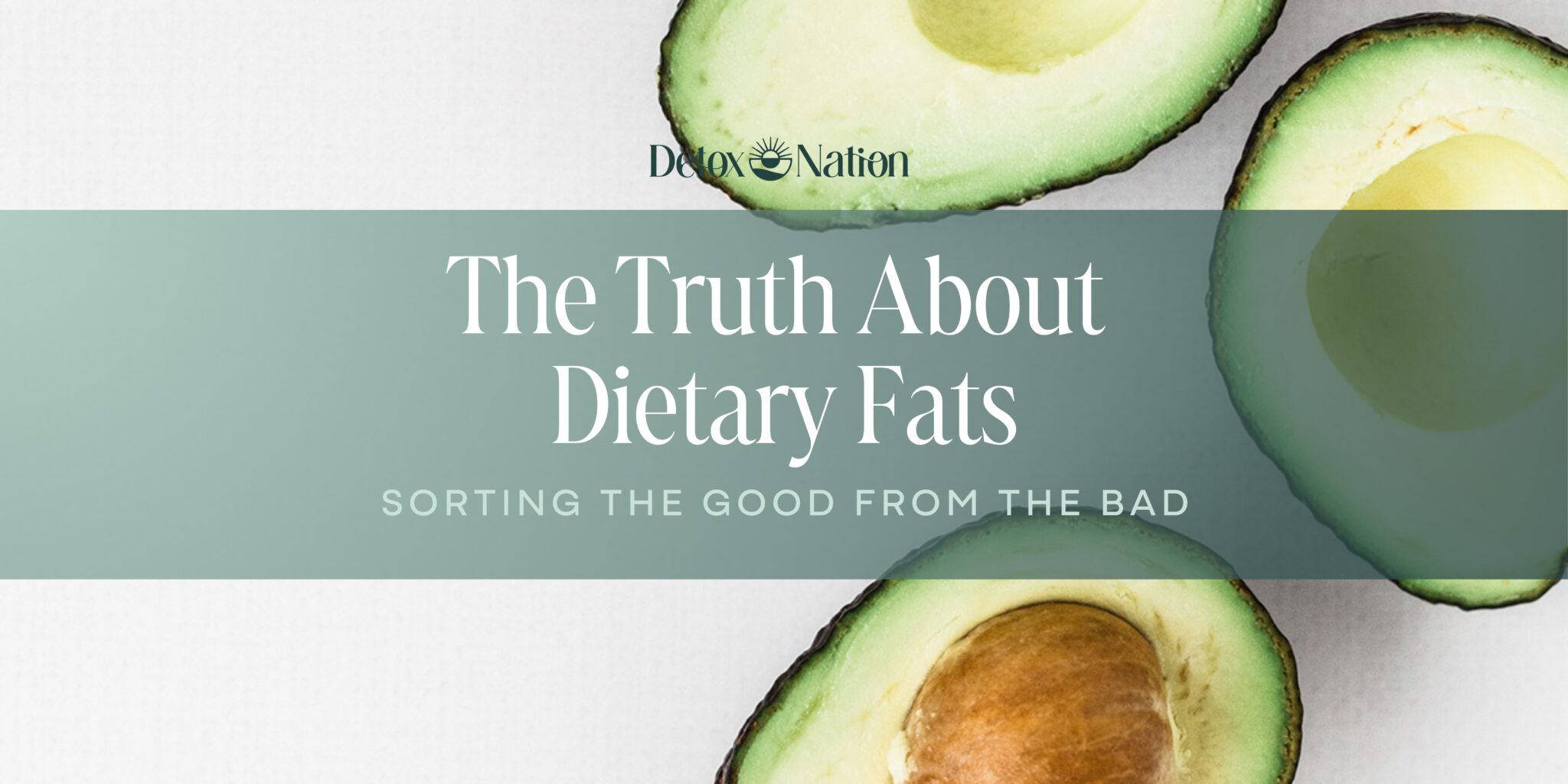 The Truth About Dietary Fats: Sorting The Good From The Bad - Detox Nation