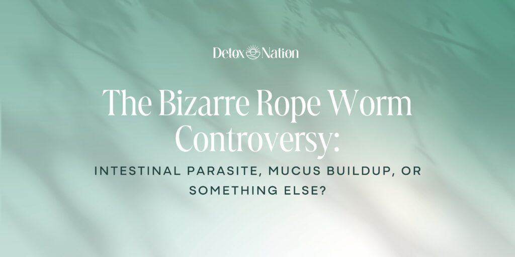 The Rope Worm Controversy: Intestinal Parasite, Mucus Buildup, or ...